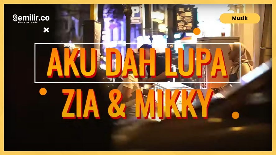 “Aku Dah Lupa”: Anthem Move On yang Viral dari Mikky feat. Zia - Semilir